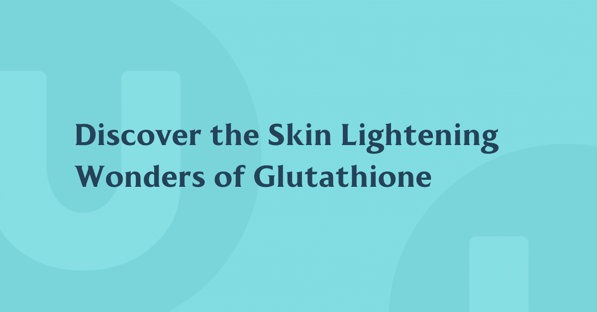 Discover the Skin Lightening Wonders of Glutathione - NeuMed Modern ...